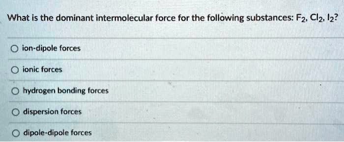 SOLVED: What is the dominant intermolecular force for the following ...