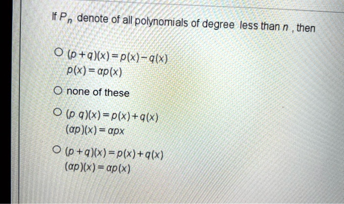 SOLVED: If Pn denote of all polynomials of degree less than then (p+q)(x) = p(x)-q(x) p(x) = ap ...