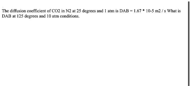 SOLVED: The diffusion coefficient of CO2 in N2 at 25 degrees and 1 atm is DAB = 1.67 * 10^-5 m^2 ...