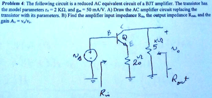 Problem 4: The following circuit is a reduced AC equivalent circuit of a BJT amplifier. The ...