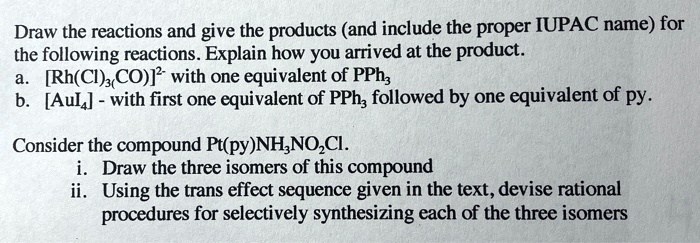 Draw the reactions and give the products (and include the proper IUPAC name) for the following ...