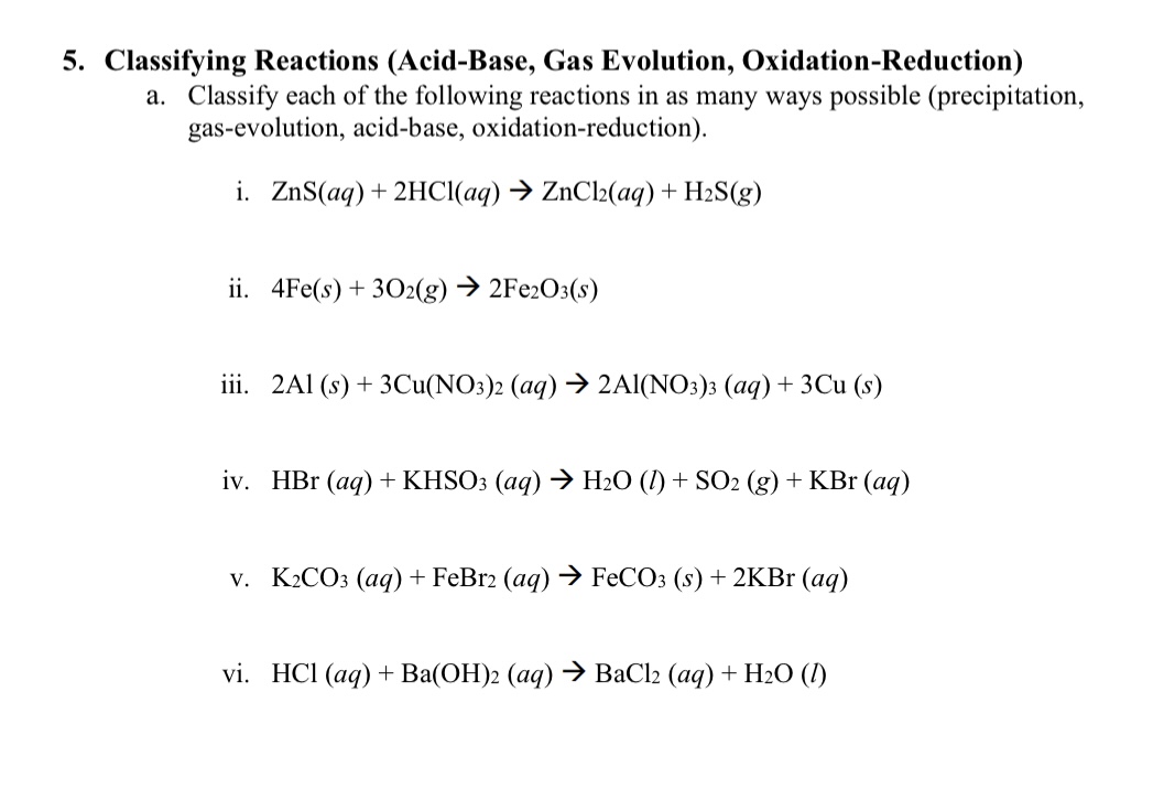 5. Classifying Reactions (Acid-Base, Gas Evolution, Oxidation-Reduction) a. Classify each of the ...