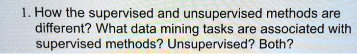 VIDEO solution: How are supervised and unsupervised methods different? What data mining tasks ...