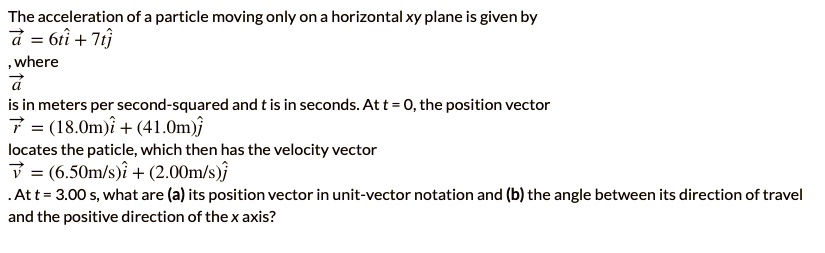 the acceleration of a particle moving only on horizontal xy plane is givenby 6ti 7tj where is in ...