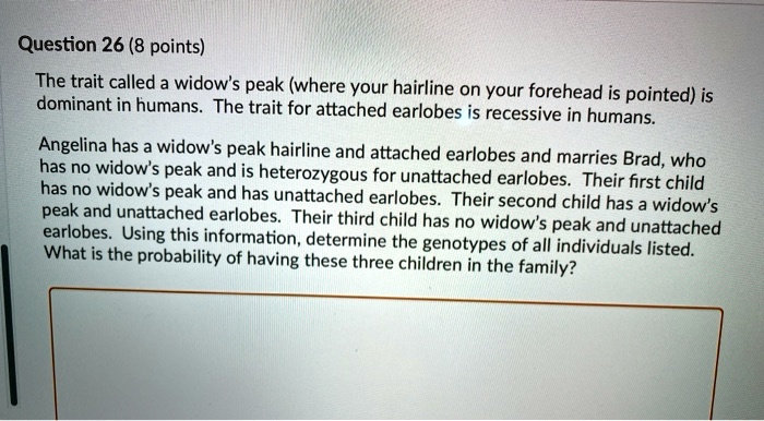 SOLVED: Question 26 (8 points) The trait called widow's peak (where ...