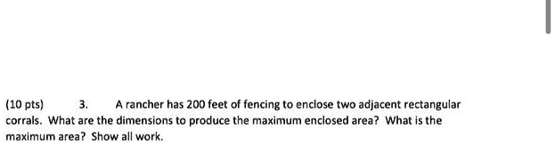 SOLVED: (10 pts) A rancher has 200 feet of fencing to enclose two ... SOLVED: (10 pts) A rancher has 200 feet of fencing to enclose two ...