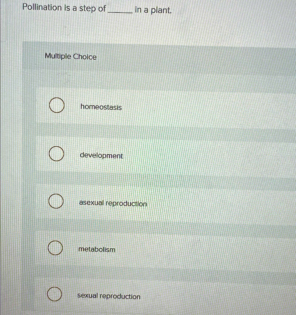Solved Pollination Is A Step Of In A Plant Multiple Choice