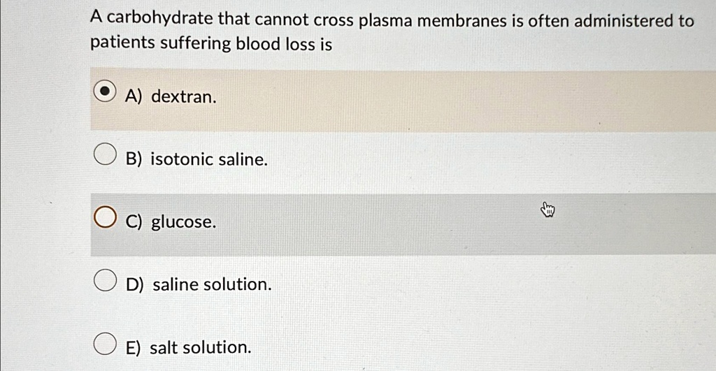 A carbohydrate that cannot cross plasma membranes is often administered to patients suffering ...