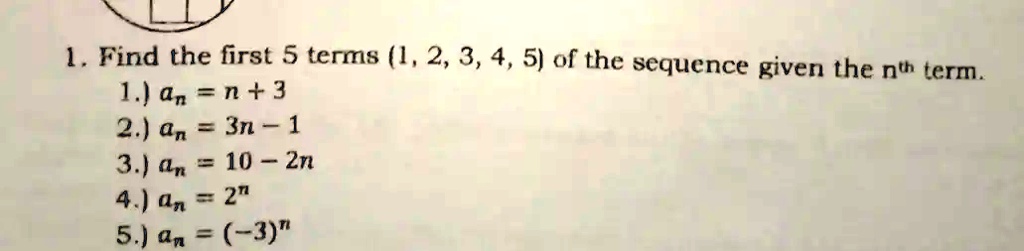 SOLVED: 1 , Find the first 5 terms (1, 2, 3, 4,5) of the sequence given the nth term. 1.) an = n ...