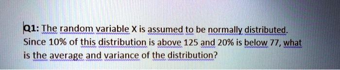 SOLVED: p1: The random variable X is assumed to be normally distributed Since 10% of this ...