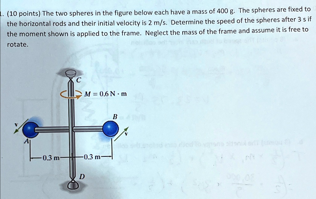 1. (10 points) The two spheres in the figure below each have a mass of 400 g. The spheres are ...