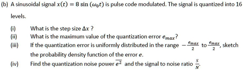 (b) A sinusoidal signal x(t) = 8 sin (??t) is pulse code modulated. The signal is quantized into ...