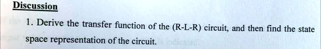 SOLVED: Discussion 1. Derive the transfer function of the (R-L-R) circuit, and then find the ...