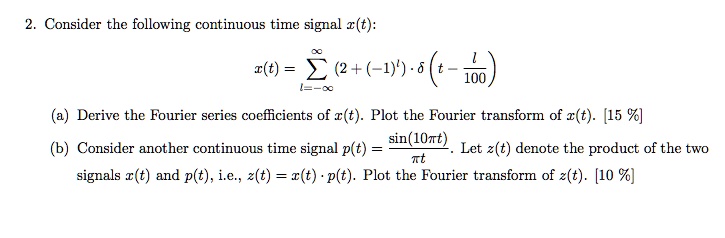 SOLVED: 2. Consider the following continuous time signal (t): (t) = (2+(-1). ( - 100) (a) Derive ...