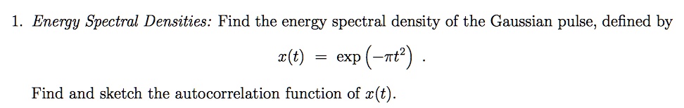 1. Energy Spectral Densities: Find the energy spectral density of the Gaussian pulse, defined by ...