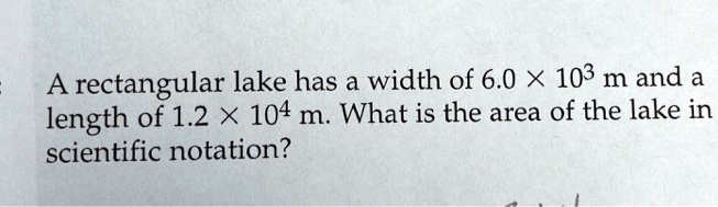 as rectangular lake has a width of 60 x 103 m and a length of 12 x 104 ...