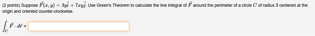 SOLVED: Suppose F(x, y) = 3yi + 7yj. Use Green's Theorem to calculate ...