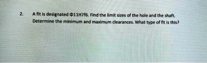 SOLVED: A fit is designated 11H7f6. Find the limit sizes of the hole ...