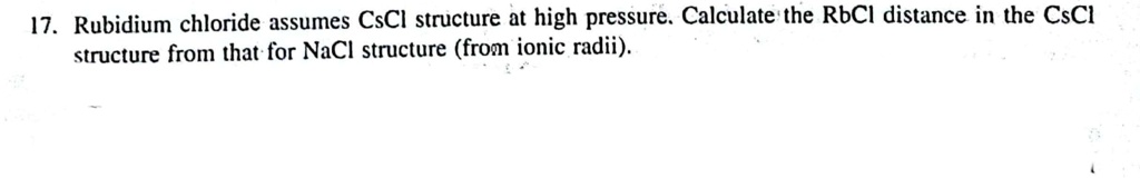 SOLVED: Rubidium chloride assumes CsCl structure at high pressure: Calculate the RbCl distance ...
