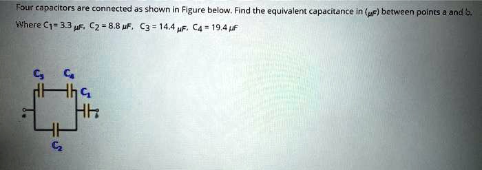 SOLVED: Four capacitors are connected as shown in Figure below: Find the equivalent capacitance ...