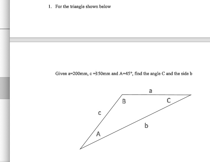VIDEO solution: For the triangle shown below: Given a = 200mm, c = 150mm, and A = 45Â°, find the ...