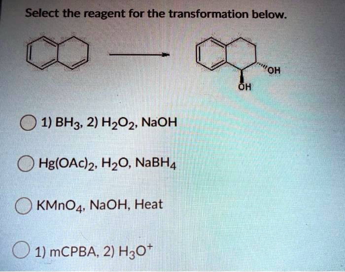 SOLVED: Select the reagent for the transformation below: "oH OH 1) BH3 ...