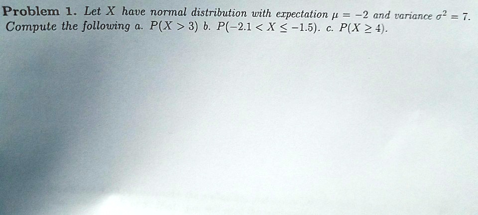 Problem 1. Let X have a normal distribution with expectation Î¼ = 2 and ...