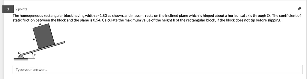 3 2 points The homogeneous rectangular block having width a=1.80 as ...