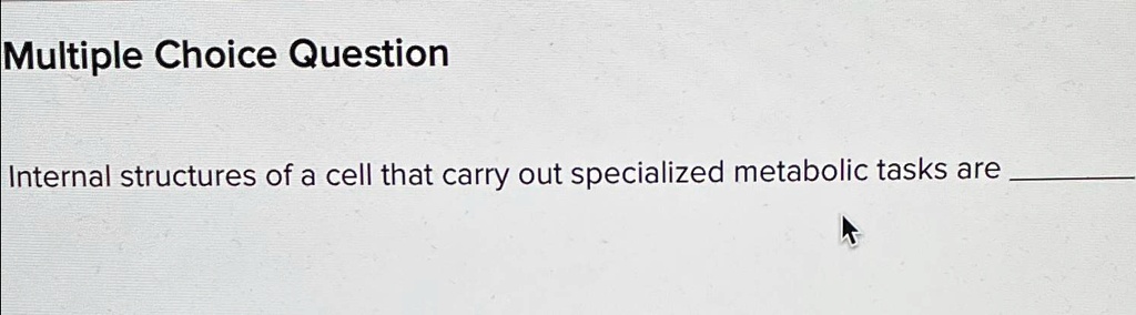 Multiple Choice Question Internal structures of a cell that carry out specialized metabolic ...