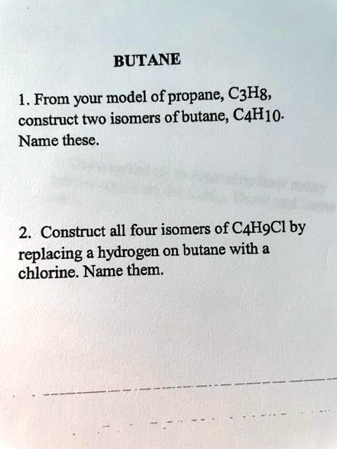 SOLVED: BUTANE 1. From your model of propane; C3H8, construct two isomers of butane; C4H10: Name ...