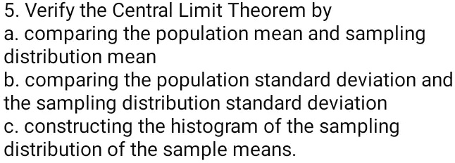SOLVED: 5. Verify the Central Limit Theorem by a comparing the population mean and sampling ...