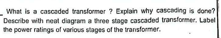 What is a cascaded transformer? Explain why cascading is done? Describe ...