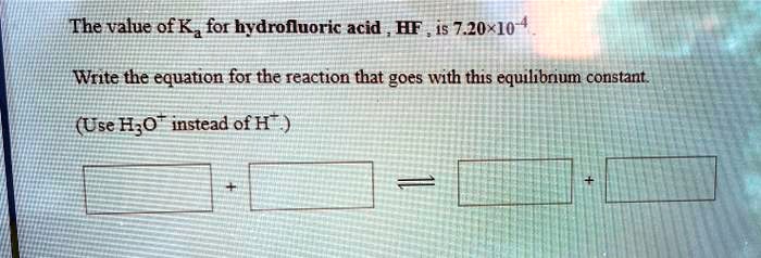 SOLVED: The value of Ka for hydrofluoric acid HF 7.20*10-4 Write the ...