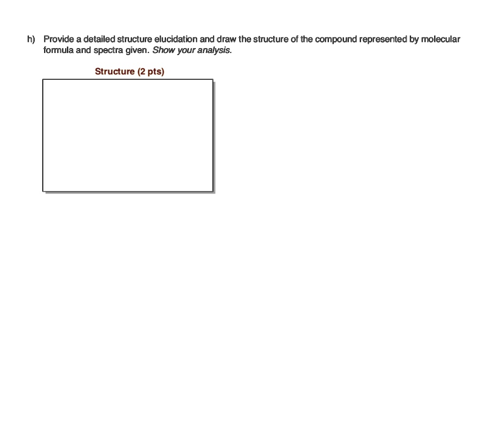 h) Provide a detailed structure elucidation and draw the structure of ...