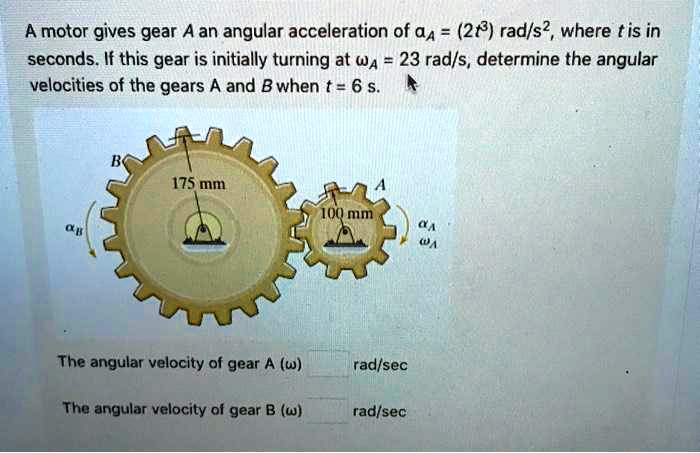 A motor gives gear A an angular acceleration of = (2t^3) rad/s^2, where t is in seconds. If this ...