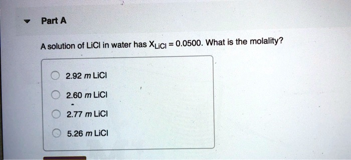 SOLVED: A solution of LiCl in water has XLiCl = 0.0500. What is the molality? 2.92 m LiCl 2.60 m ...