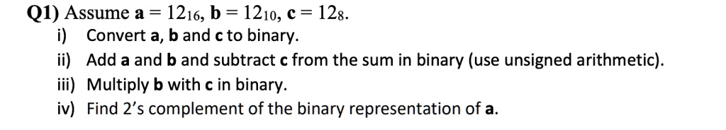 Solved Q1 Assume A 1216b 121oc 128 I Convert A B And C To Binary Ii Add A And B 0588