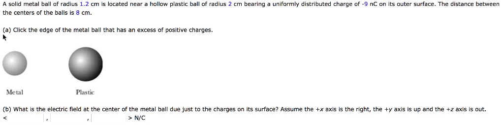 A solid metal ball of radius 1.2 cm is located near a hollow plastic ...