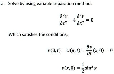 SOLVED: a. Solve by using variable separation method 22v dt2 dx2 Which satisfies the conditions ...
