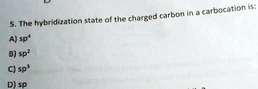 SOLVED: carbocation carbon in a 5, The hybridization state of the ...
