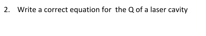 SOLVED: 2. Write a correct equation for the Q of a laser cavity