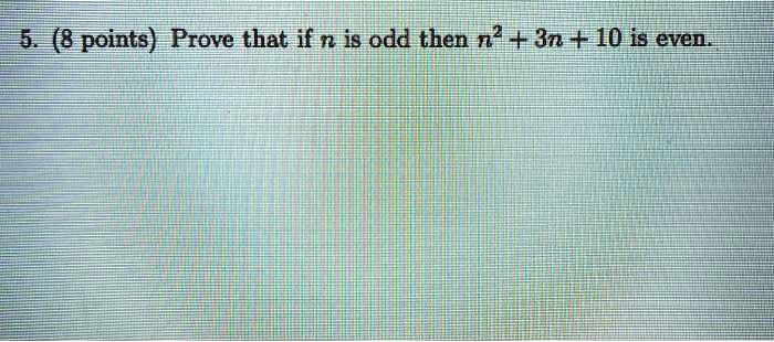 SOLVED: 5. (8 points) Prove that if n is odd then n? + 3n + 10 is even