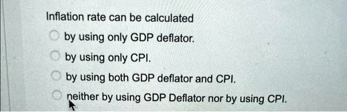 SOLVED: Inflation rate can be calculated O by using only GDP deflator O ...