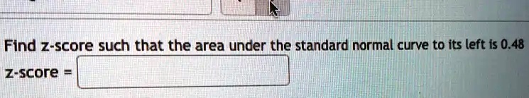 SOLVED: Find z-score such that the area under the standard normal curve to its left is 0.48 z-score