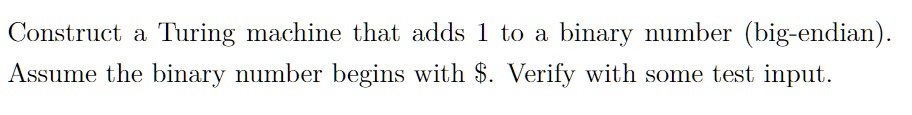 Solved Construct A Turing Machine That Adds 1 To A Binary Number Big Endian Assume The Binary