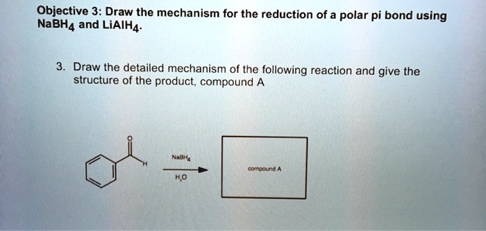 objective 3 draw the mechanism for the reduction of a polar pi bond using nabh4 and liaiha draw ...