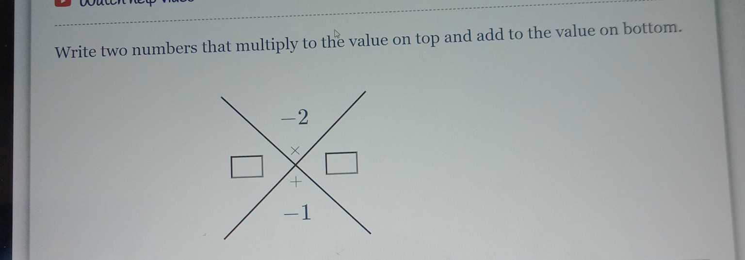 SOLVED: Write two numbers that multiply to the value on top and add to ...