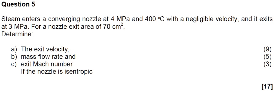 SOLVED: Question 5 Steam enters a converging nozzle at 4 MPa and 400 C with a negligible ...
