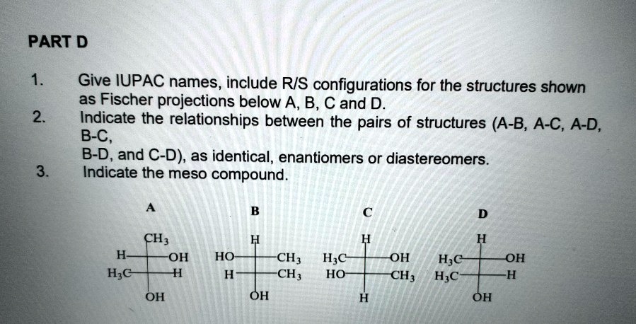 SOLVED: PART D Give IUPAC names, include RIS configurations for the structures shown as Fischer ...