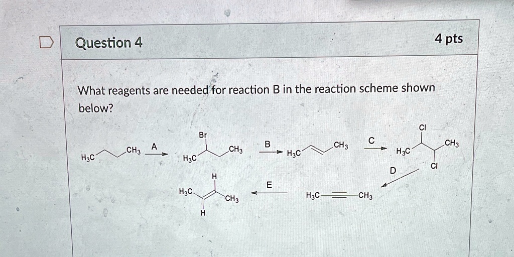 SOLVED: Question 4 pts What reagents are needed for reaction B in the reaction scheme shown ...